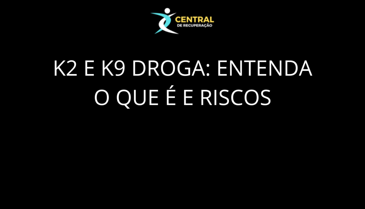 K2 e k9 droga: entenda o que é e riscos - Central de Recuperação